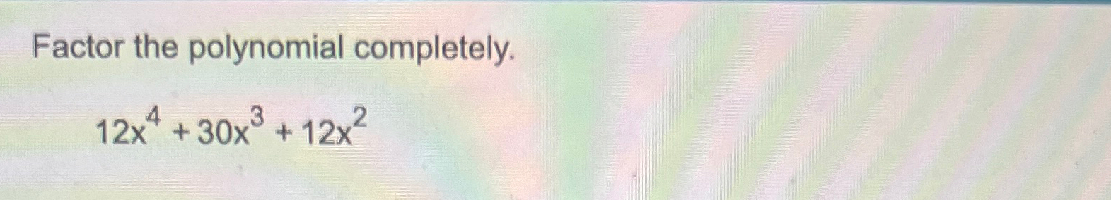 Solved Factor the polynomial completely.12x4+30x3+12x2 | Chegg.com