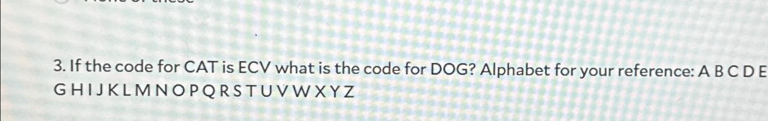 Solved If the code for CAT is ECV what is the code for DOG? | Chegg.com