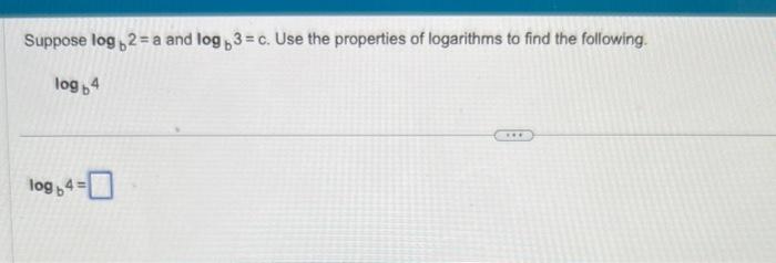 Solved Suppose logb2=a and logb3=c. Use the properties of | Chegg.com