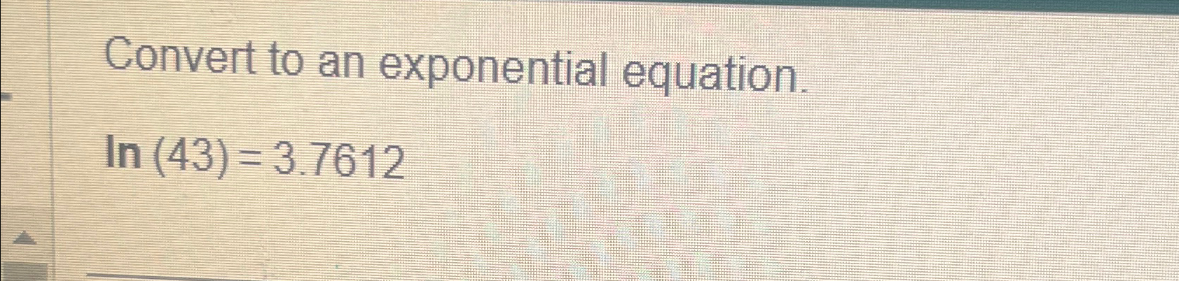 Solved Convert to an exponential equation.ln(43)=3.7612 | Chegg.com