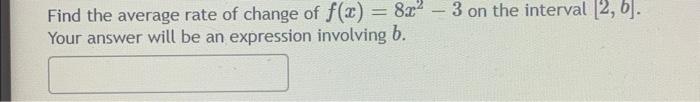 Solved Find the average rate of change of f(x)=8x2−3 on the | Chegg.com
