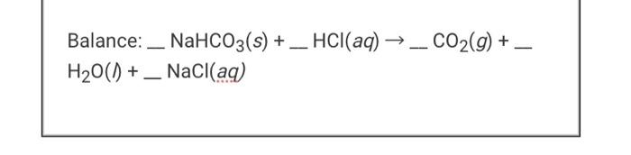 Solved Balance: _ NaHCO3(s) + _ HCl(aq) → __CO2(g) +. H20(1) | Chegg.com