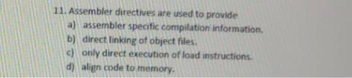 Solved 11. Assembler directives are used to provide a) | Chegg.com
