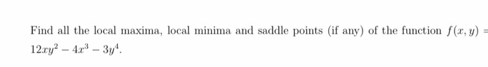 Solved Find all the local maxima, local minima and saddle | Chegg.com