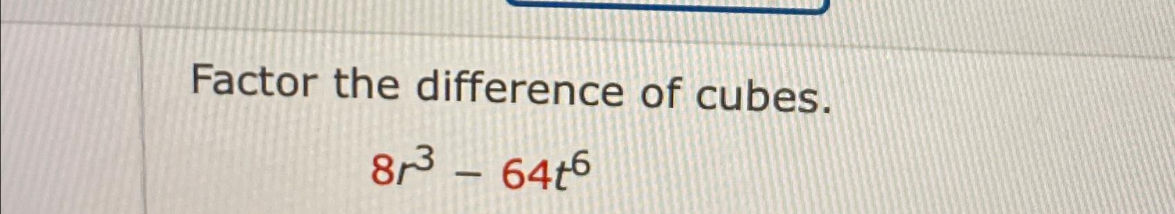 Solved Factor the difference of cubes.8r3-64t6 | Chegg.com