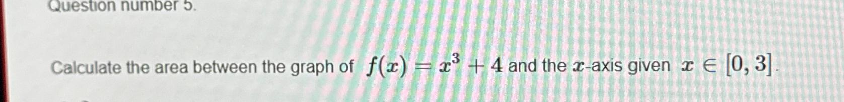 Solved Calculate the area between the graph of f(x)=x3+4 | Chegg.com