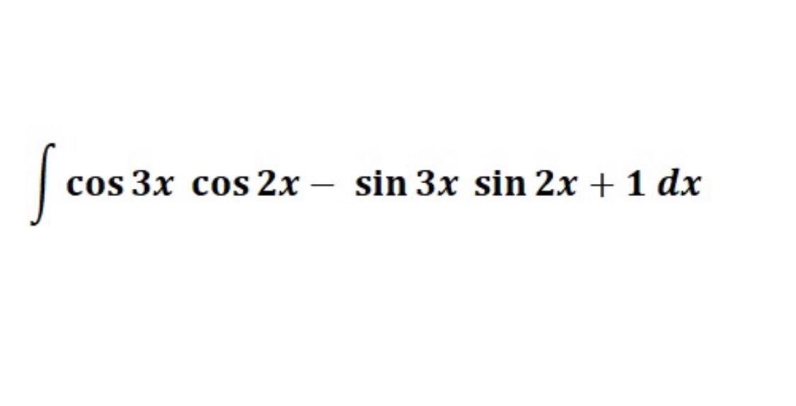 Solved s cos 3x cos 2x – sin 3x sin 2x + 1 dx | Chegg.com