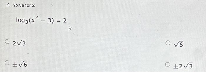 Solved 19. Solve for x: log3(x² - 3) = 2 02√3 0 ± √6 O √6 O | Chegg.com