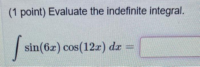 Solved (1 point) Evaluate the indefinite integral. | Chegg.com