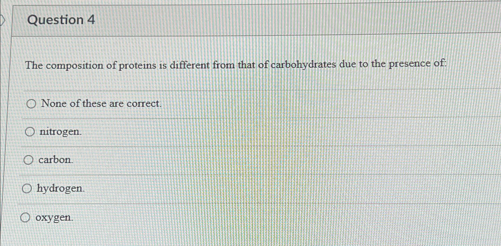 Solved Question 4The composition of proteins is different | Chegg.com