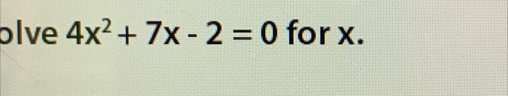 Solved olve 4x2+7x-2=0 ﻿for x | Chegg.com