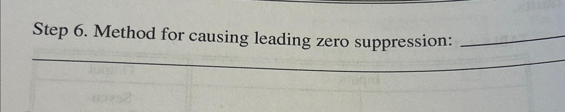 Solved Step 6. ﻿Method for causing leading zero suppression: | Chegg.com
