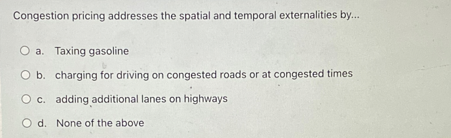 Solved Congestion pricing addresses the spatial and temporal | Chegg.com