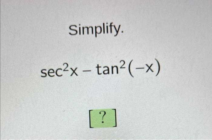 Solved Simplify. sec2x−tan2(−x) | Chegg.com