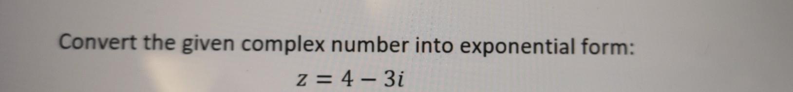 Solved Convert the given complex number into exponential | Chegg.com