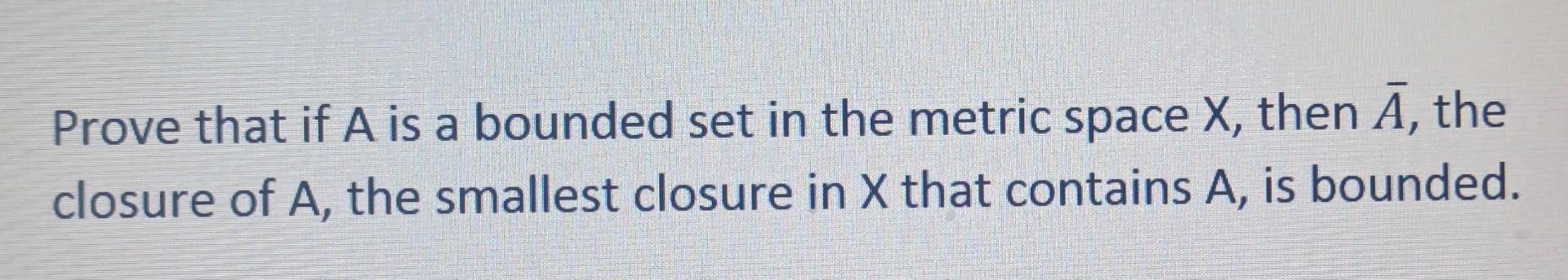 Solved Prove that if A is a bounded set in the metric space | Chegg.com