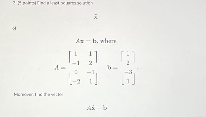 Solved 3. (5 points) Find a least-squares solution X^ of | Chegg.com