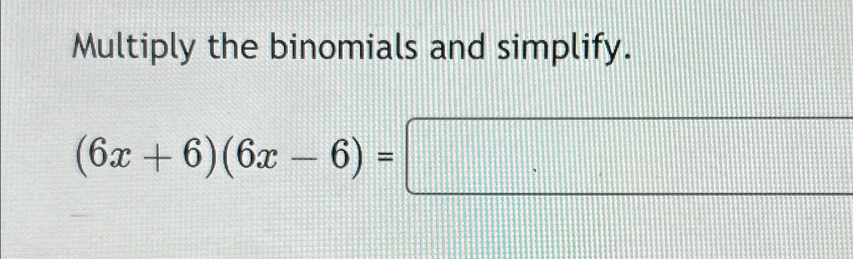 Solved Multiply the binomials and simplify.(6x+6)(6x-6)= | Chegg.com
