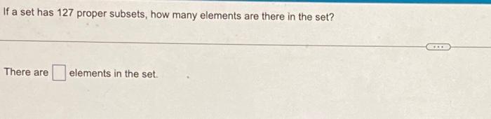Solved If a set has 127 proper subsets, how many elements | Chegg.com