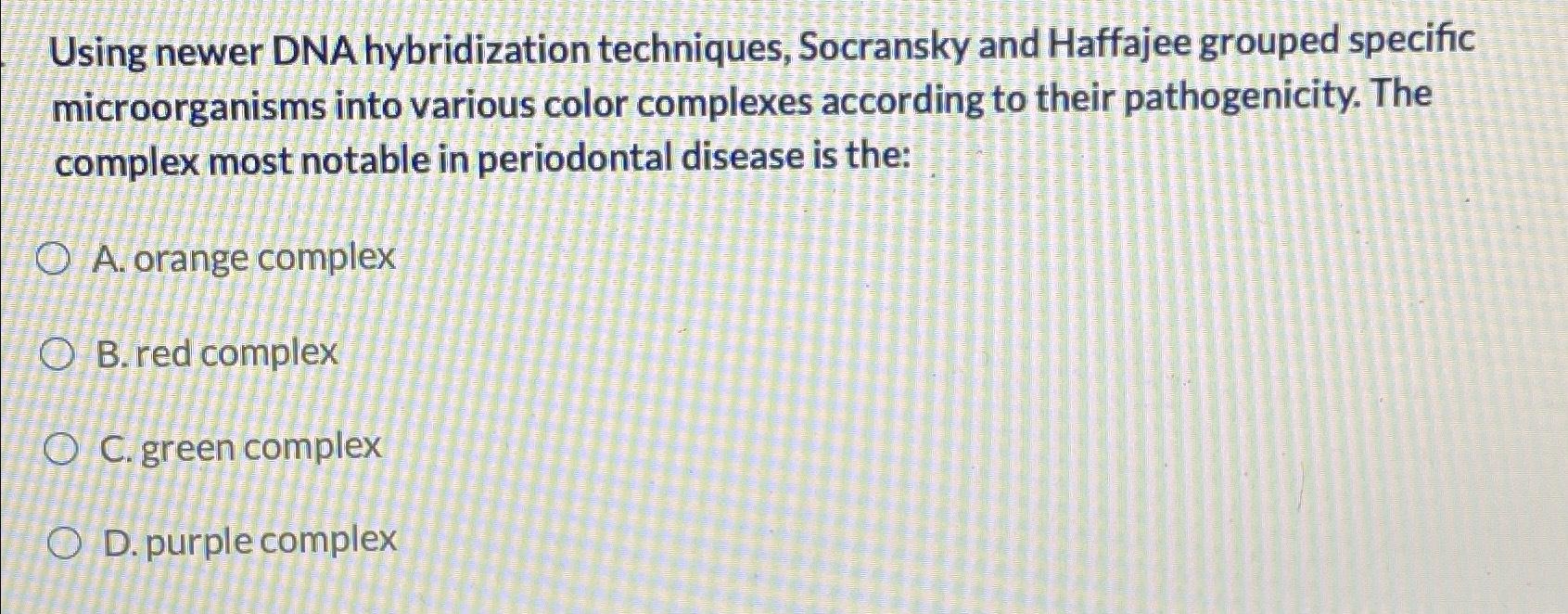 Solved Using newer DNA hybridization techniques, Socransky | Chegg.com