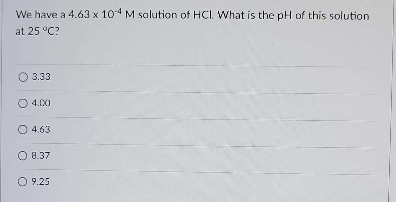 Solved We have a 4.63×10−4M solution of HCl. What is the pH | Chegg.com