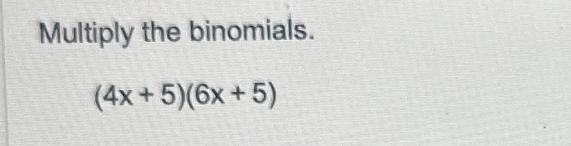 Solved Multiply the binomials.(4x+5)(6x+5) | Chegg.com