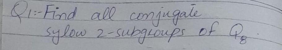 Solved Q1:- Find all conjugate sylow 2-subgroups of Qp 2 4g | Chegg.com