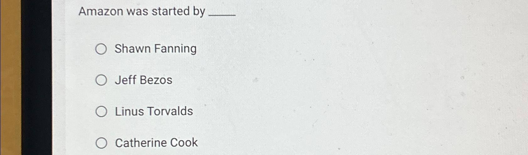 Solved Amazon was started byShawn FanningJeff BezosLinus | Chegg.com