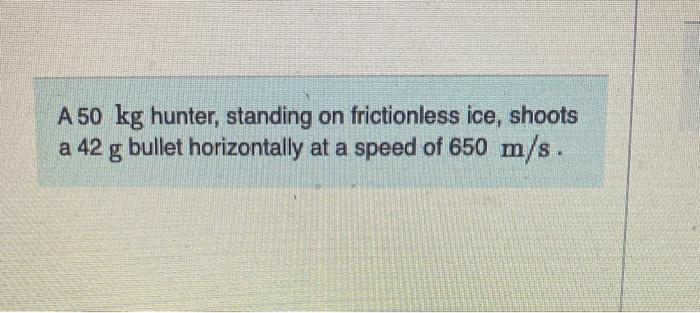 Solved A 50 kg hunter, standing on frictionless ice, shoots | Chegg.com