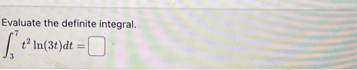 Solved Evaluate the definite integral. ∫37t2ln(3t)dt= | Chegg.com
