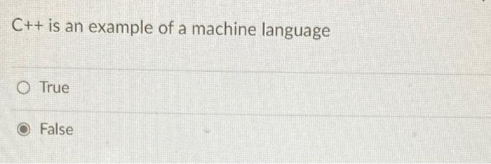 Solved C++ is an example of a machine language O True False | Chegg.com