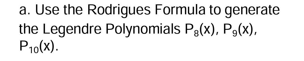 Solved a. Use the Rodrigues Formula to generate the Legendre | Chegg.com
