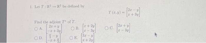 Solved T:R2→R2 be defined by T(x,y)=[2x−yx+3y] the adjoint | Chegg.com