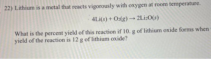 Solved 22) Lithium is a metal that reacts vigorously with | Chegg.com