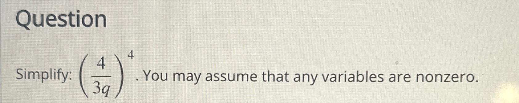 Solved QuestionSimplify: (43q)4. You may assume that any | Chegg.com Solved QuestionSimplify: (43q)4. You may assume that any | Chegg.com