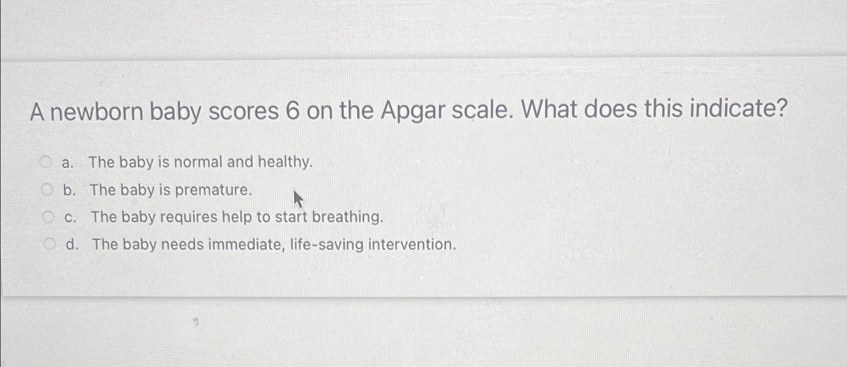 Solved A newborn baby scores 6 ﻿on the Apgar scale. What | Chegg.com