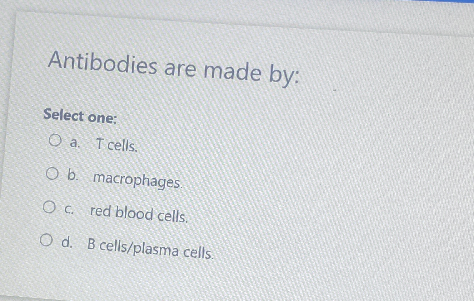 Solved Antibodies are made by:Select one:a. ﻿T cells.b. | Chegg.com