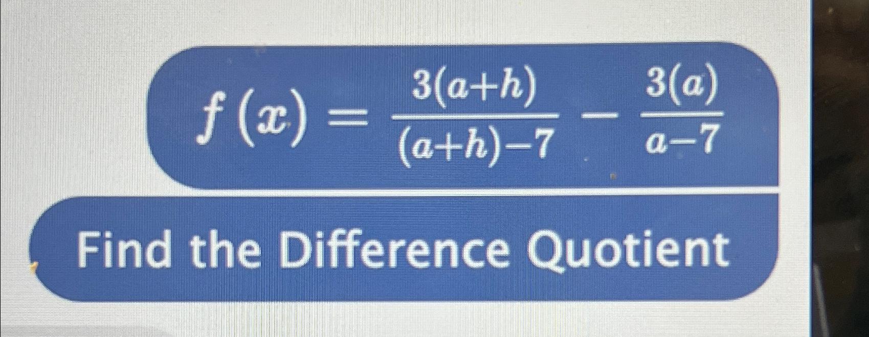 Solved Steps for...f(x)=3(a+h)(a+h)-7-3(a)a-7Find the | Chegg.com