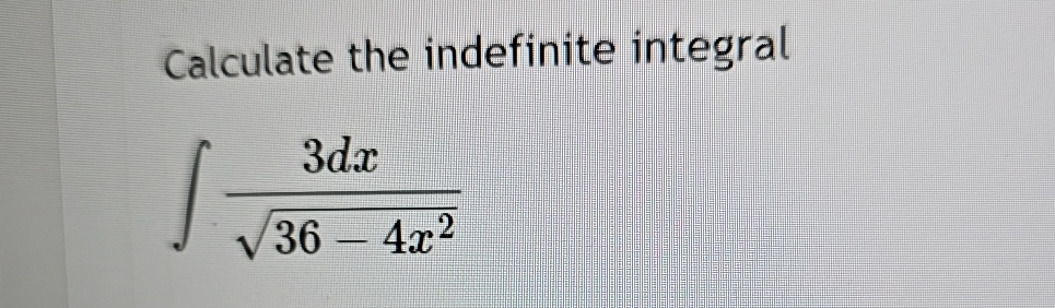 Solved Calculate the indefinite integral∫﻿﻿3dx36-4x22 | Chegg.com