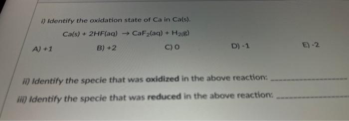 Solved i) Identify the oxidation state of Ca in Ca(s). Ca(s) | Chegg.com