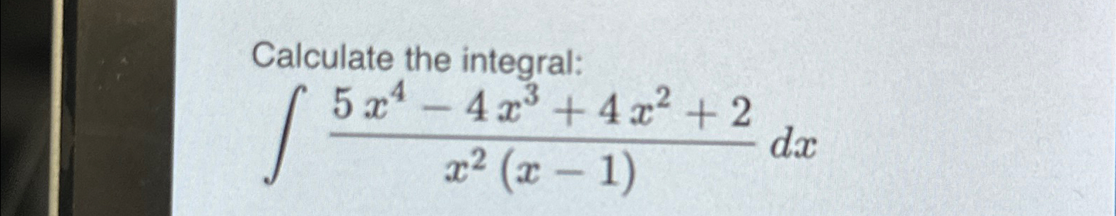Solved Calculate the integral:∫﻿﻿5x4-4x3+4x2+2x2(x-1)dx | Chegg.com
