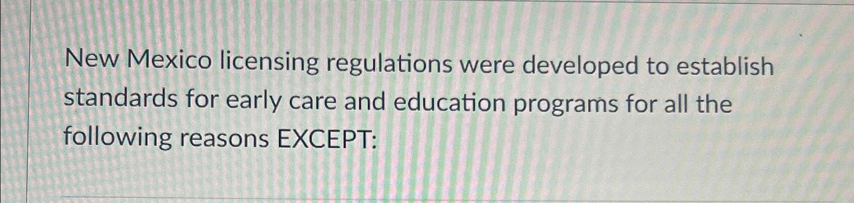 Solved New Mexico licensing regulations were developed to | Chegg.com