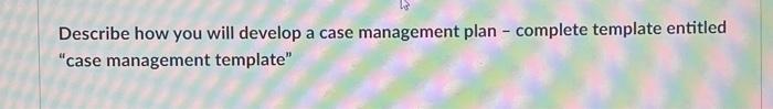Solved Describe how you will develop a case management plan | Chegg.com