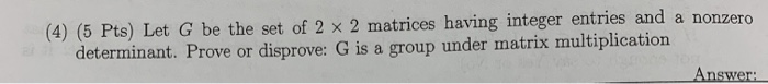 Solved (4) (5 Pts) Let G be the set of 2 x 2 matrices having | Chegg.com