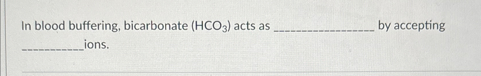 Solved In blood buffering, bicarbonate (HCO3) ﻿acts as by | Chegg.com
