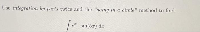 Solved Use integration by parts twice and the "going in a | Chegg.com