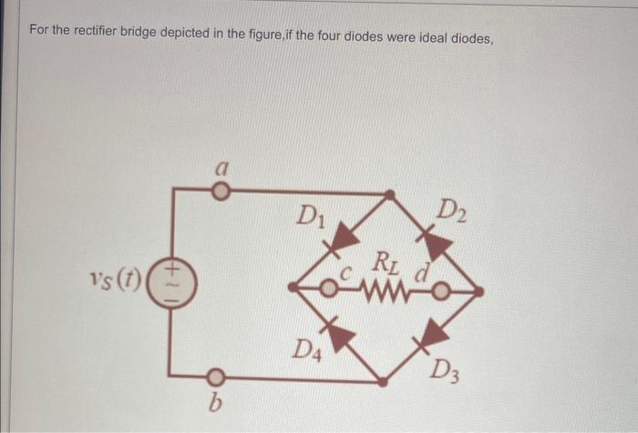 Solved For the rectifier bridge depicted in the figure if | Chegg.com