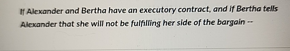 Solved If Alexander and Bertha have an executory contract, | Chegg.com