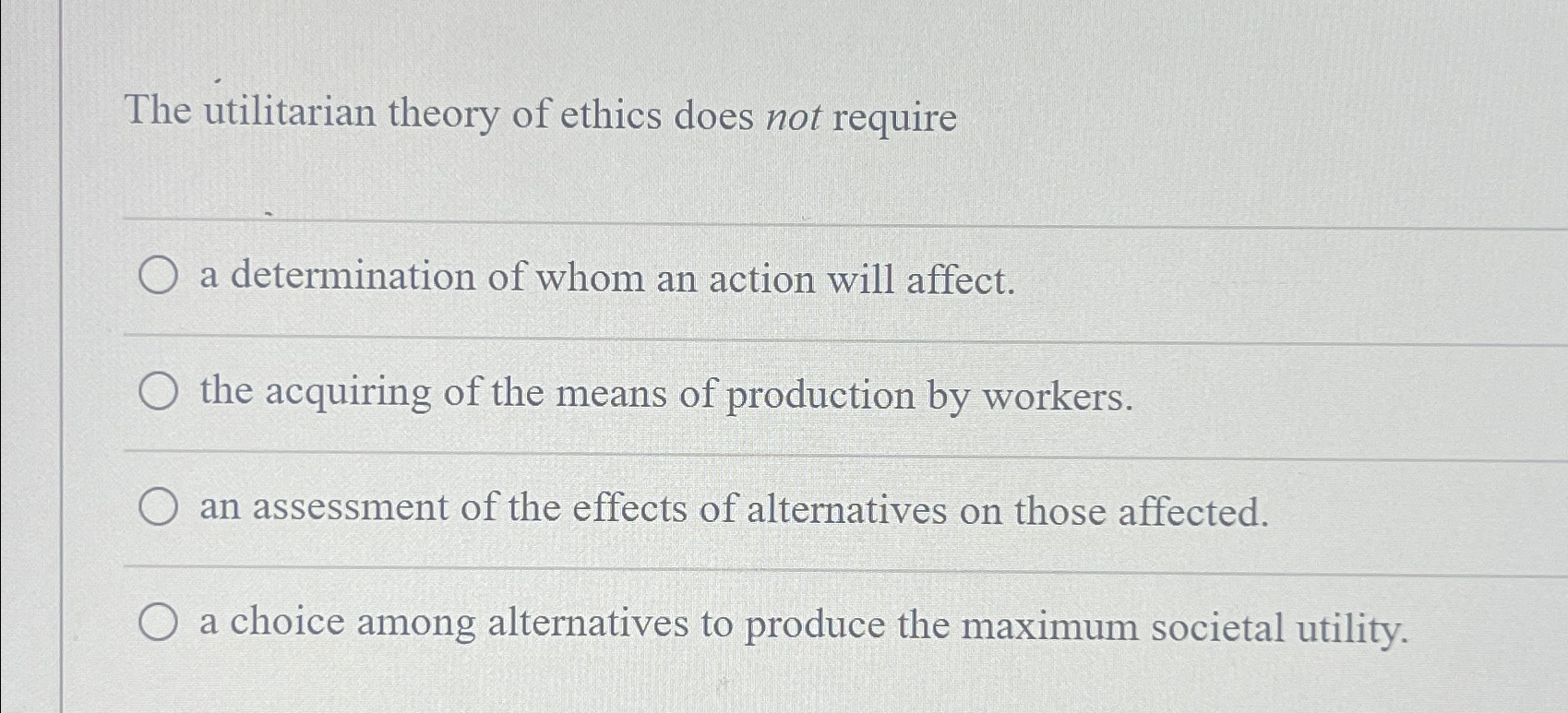 Solved The utilitarian theory of ethics does not requirea | Chegg.com
