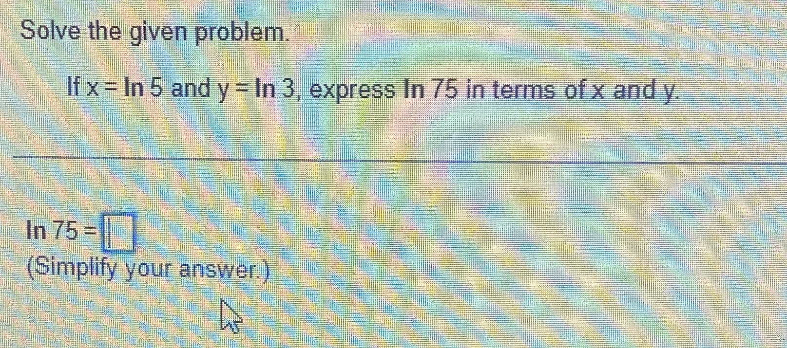 Solved Solve the given problem.If x=ln5 ﻿and y=ln3, ﻿express | Chegg.com